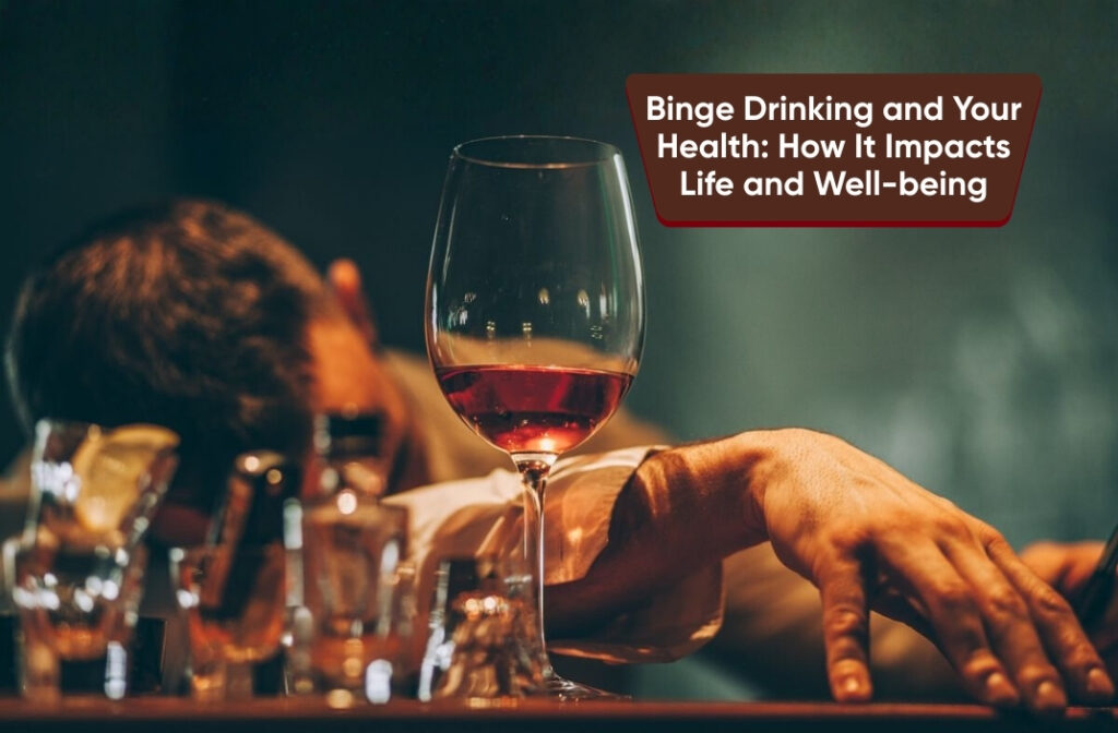 Binge Drinking and Your Health: How It Impacts Life and Well-being